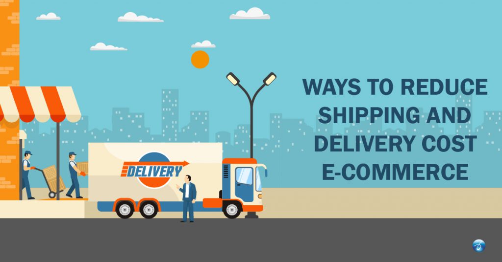 Ways to Reduce Shipping and Delivery Cost in E-commerce - Blog